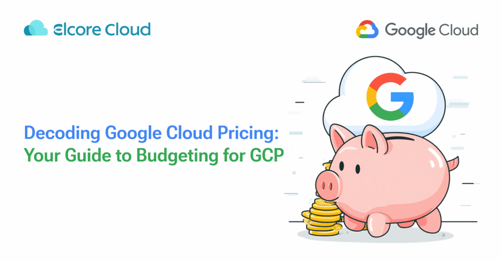 Google Cloud Pricing Explained: Your Guide to Budgeting for GCP – Elcore